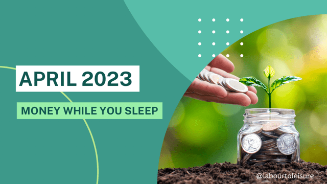 Money While You Sleep 2023 April Edition - LABOUR TO LEISURE
